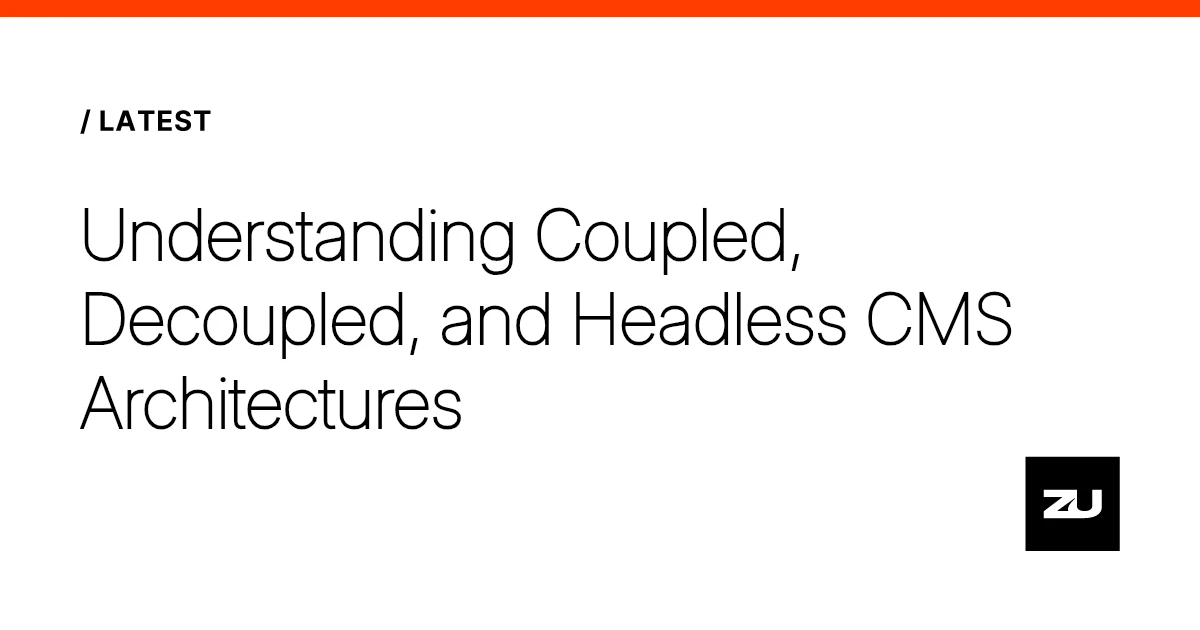 Understanding Coupled, Decoupled, and Headless CMS Architectures Understanding Coupled, Decoupled, and Headless CMS Architectures